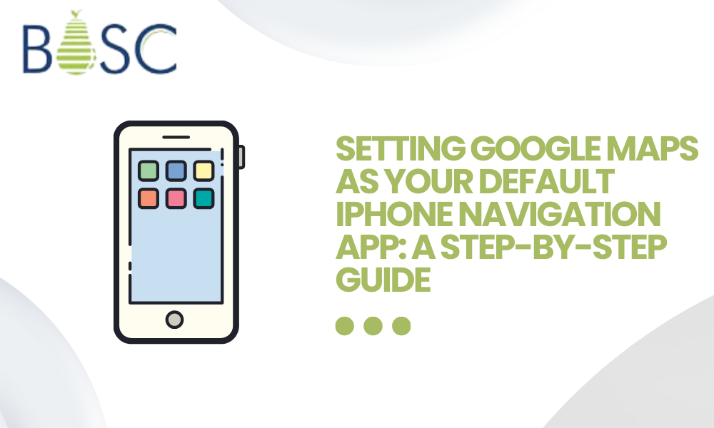 Make Google Maps Default on iPhone: Easy Navigation Setup